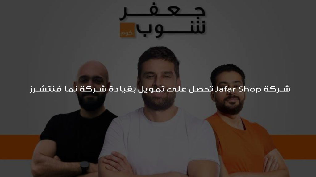 شركة Jafar Shop تحصل على تمويل بقيادة شركة نما فنتشرز | تك عربي | Tech 3arabi