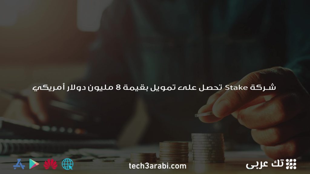 شركة Stake تحصل على تمويل بقيمة 8 مليون دولار أمريكي | تك عربي | Tech 3arabi